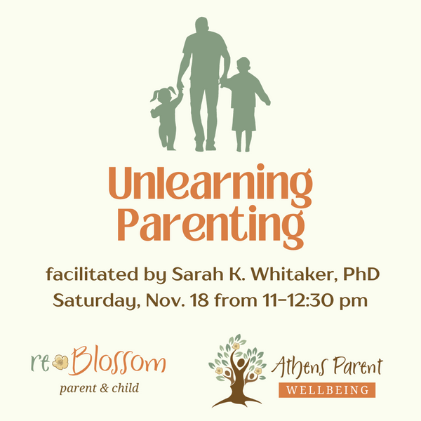 Unlearning Parenting - Athens Parent Wellbeing + ReBlossom Parent & Child Shop